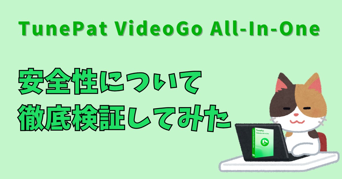TunePat VideoGo All-In-Oneは安全なのか？徹底検証してみた【最新版